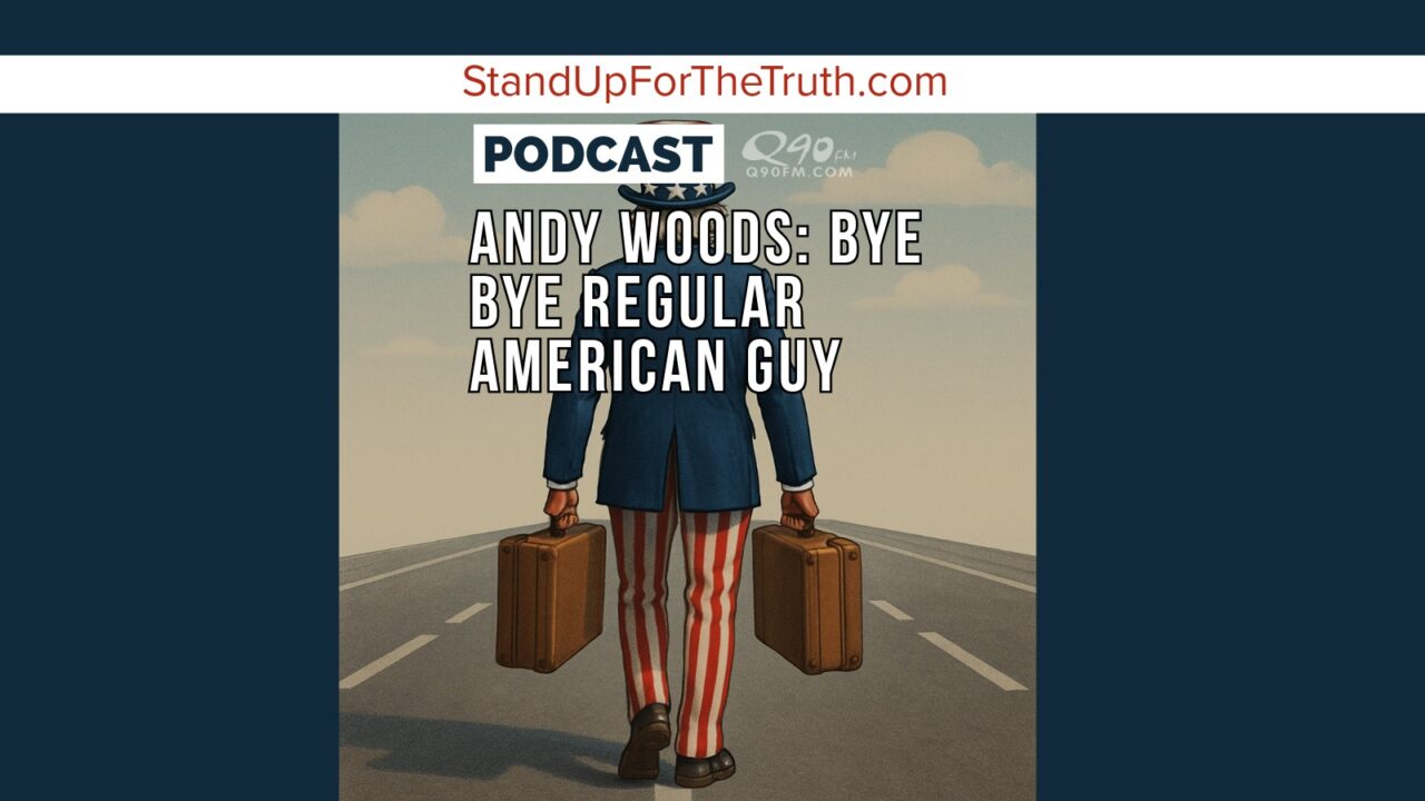 Andy Woods: Bye Bye Regular American Guy - Stand Up For The Truth Podcast