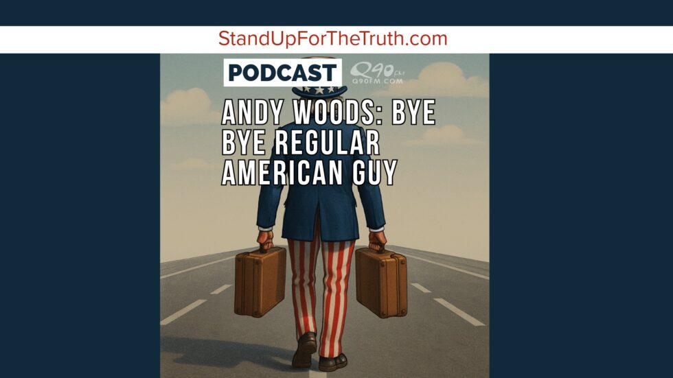 Andy Woods: Bye Bye Regular American Guy - Stand Up For The Truth Podcast